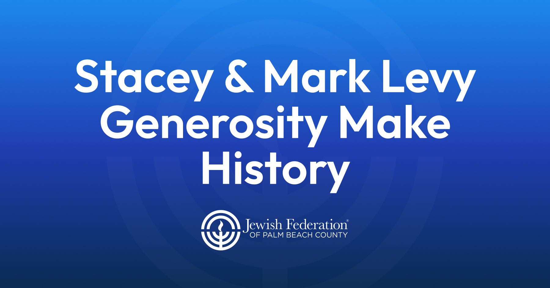 Stacey & Mark Levy Generosity Make History - Jewish Federation of Palm ...